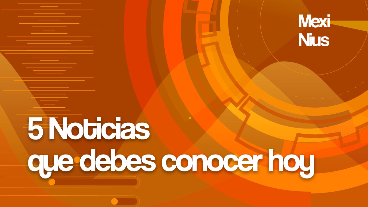 Las 5 noticias qué debes conocer este 5 de abril